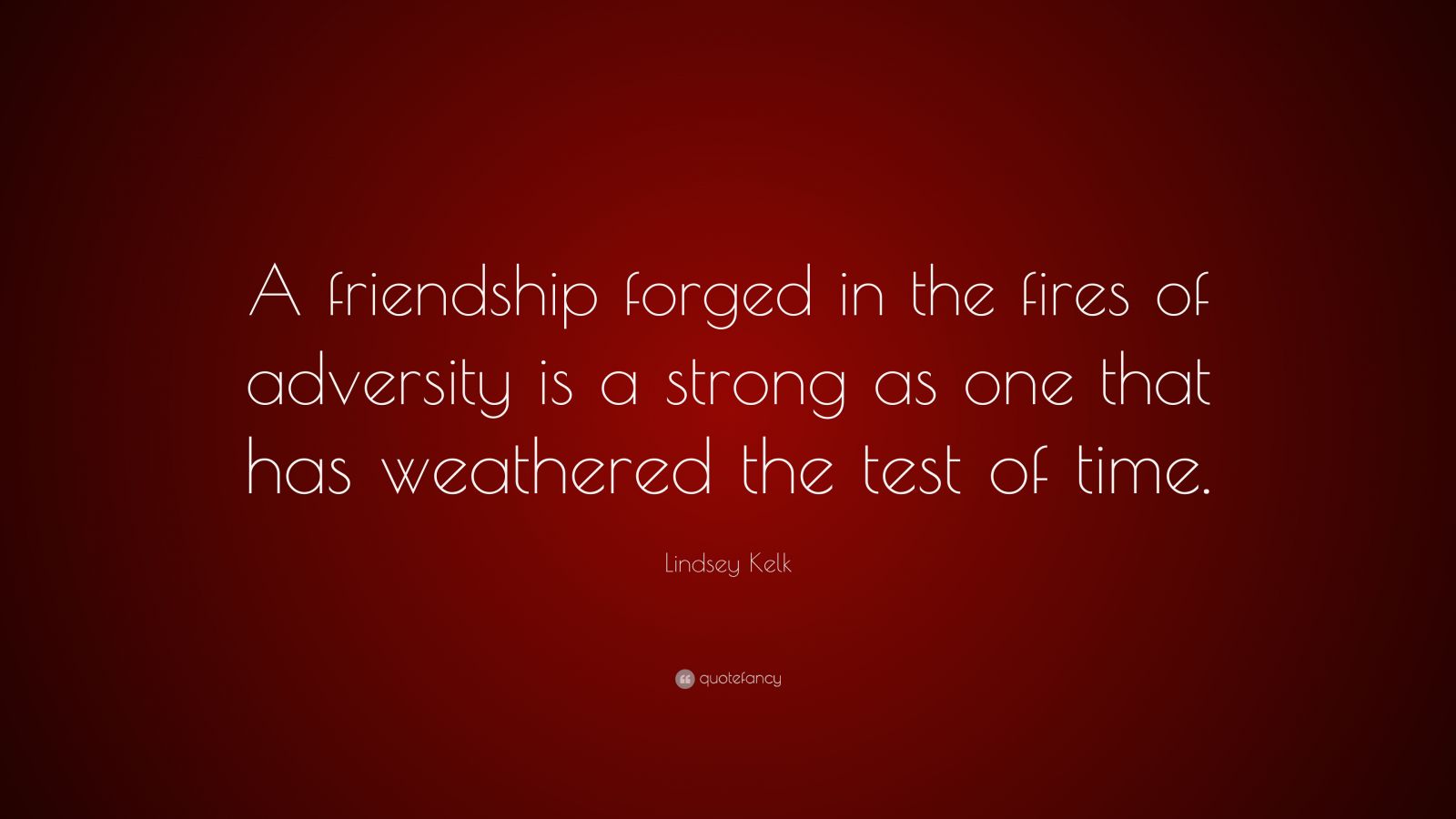 Lindsey Kelk Quote: “A friendship forged in the fires of adversity is a ...