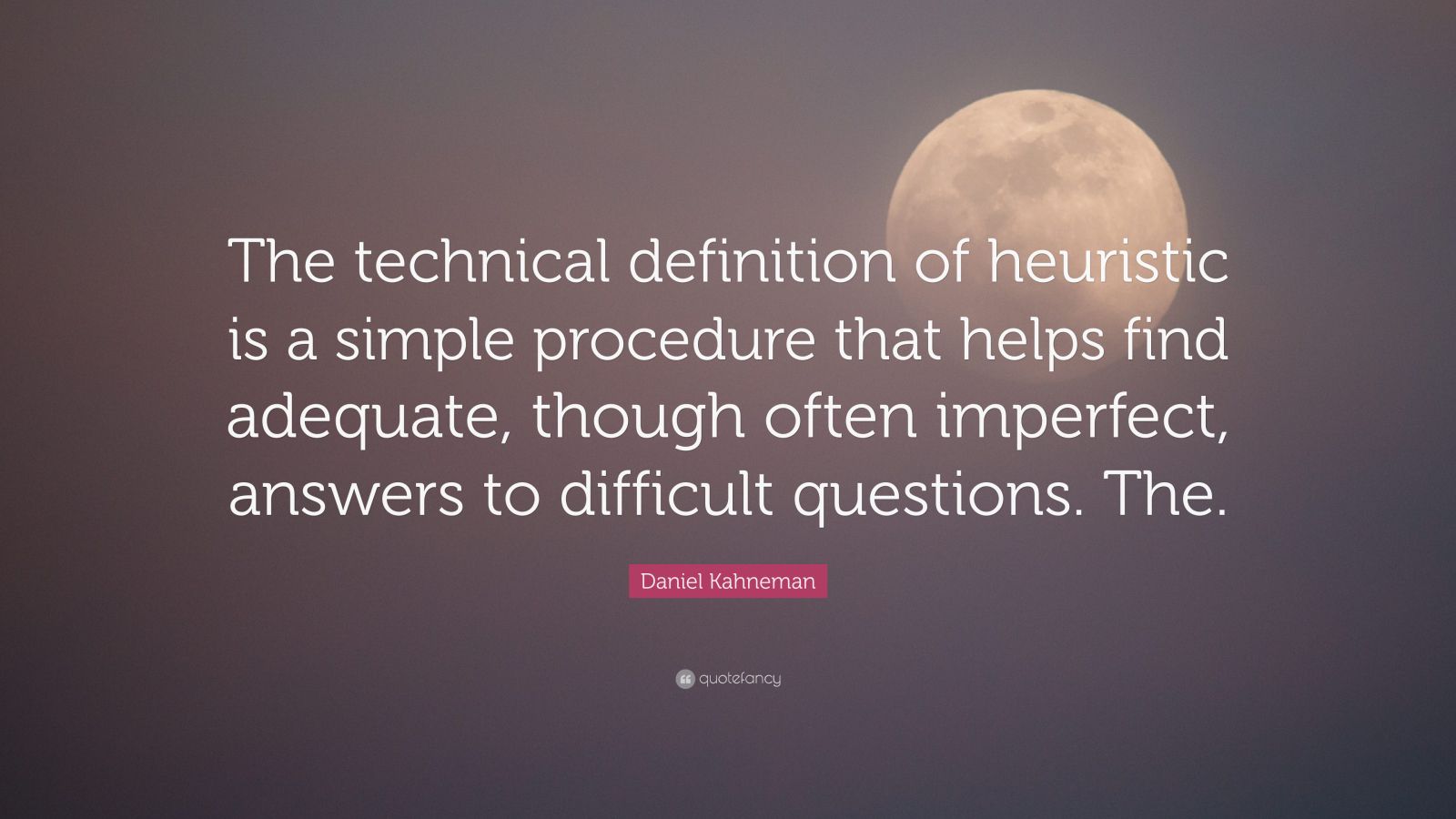Daniel Kahneman Quote: “The technical definition of heuristic is a ...