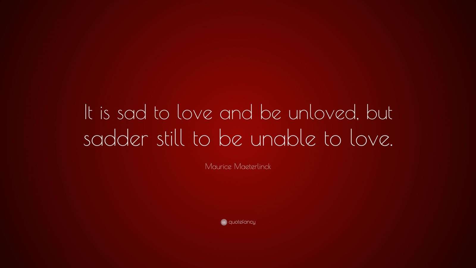 Maurice Maeterlinck Quote: “It is sad to love and be unloved, but ...