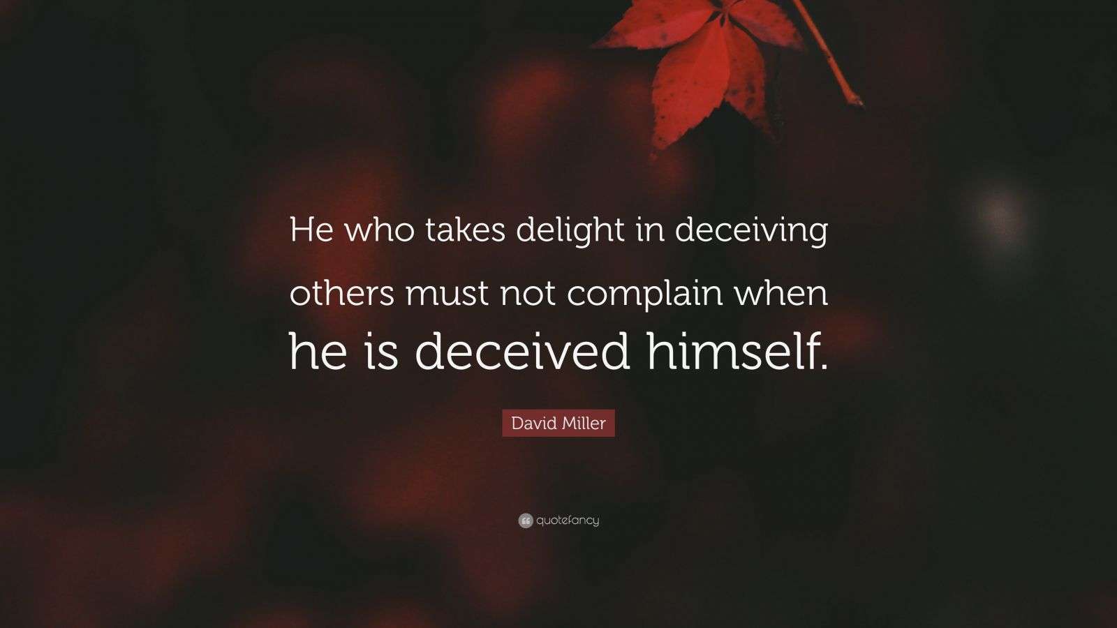 David Miller Quote: “He who takes delight in deceiving others must not ...