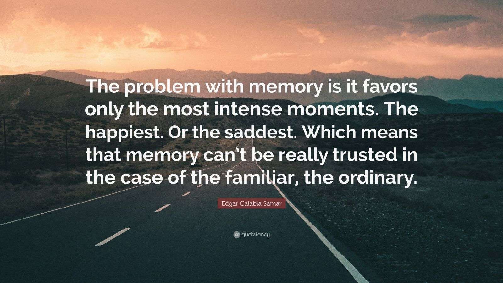 Edgar Calabia Samar Quote: “The problem with memory is it favors only ...