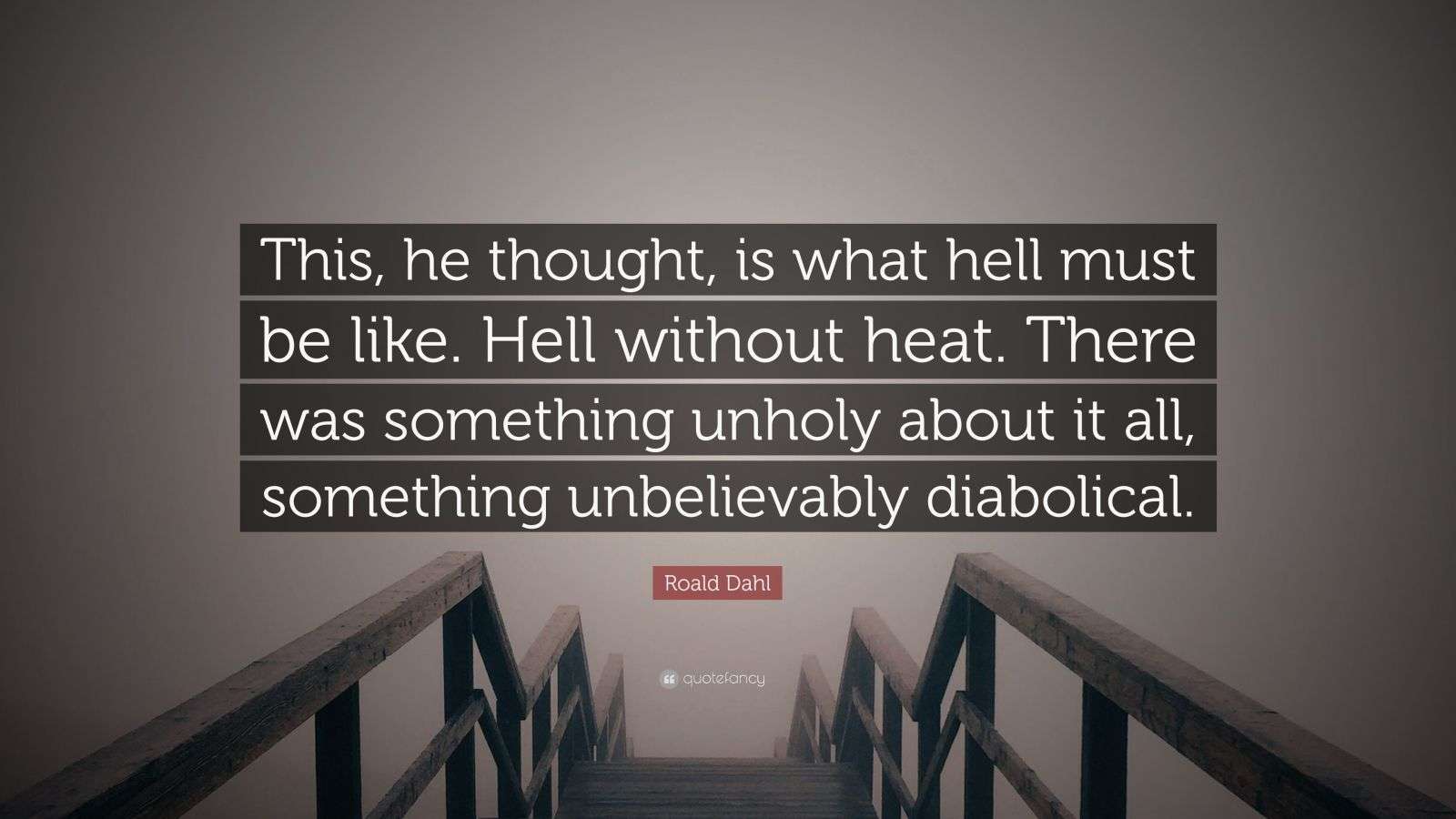 Roald Dahl Quote: “This, he thought, is what hell must be like. Hell ...