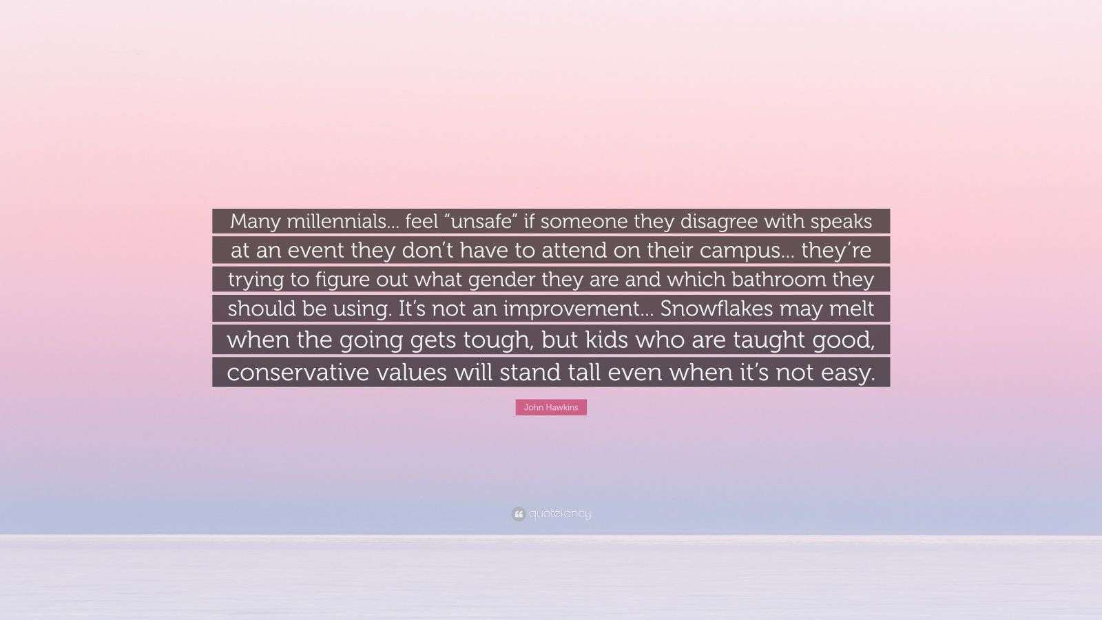 John Hawkins Quote: “Many millennials... feel “unsafe” if someone they ...