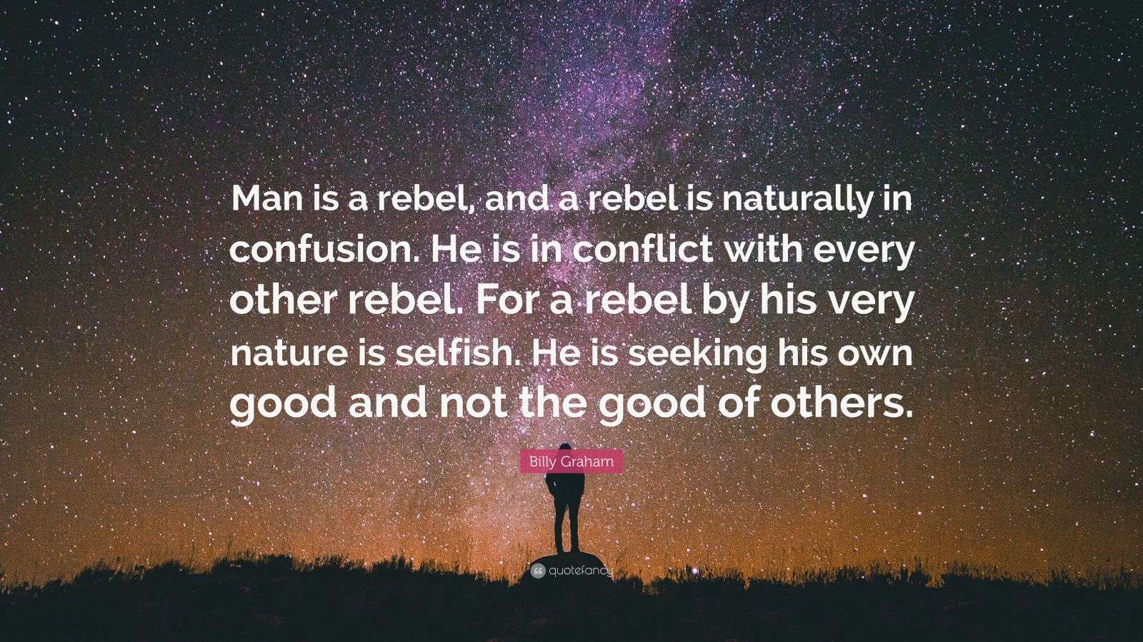 Billy Graham Quote: “Man is a rebel, and a rebel is naturally in ...