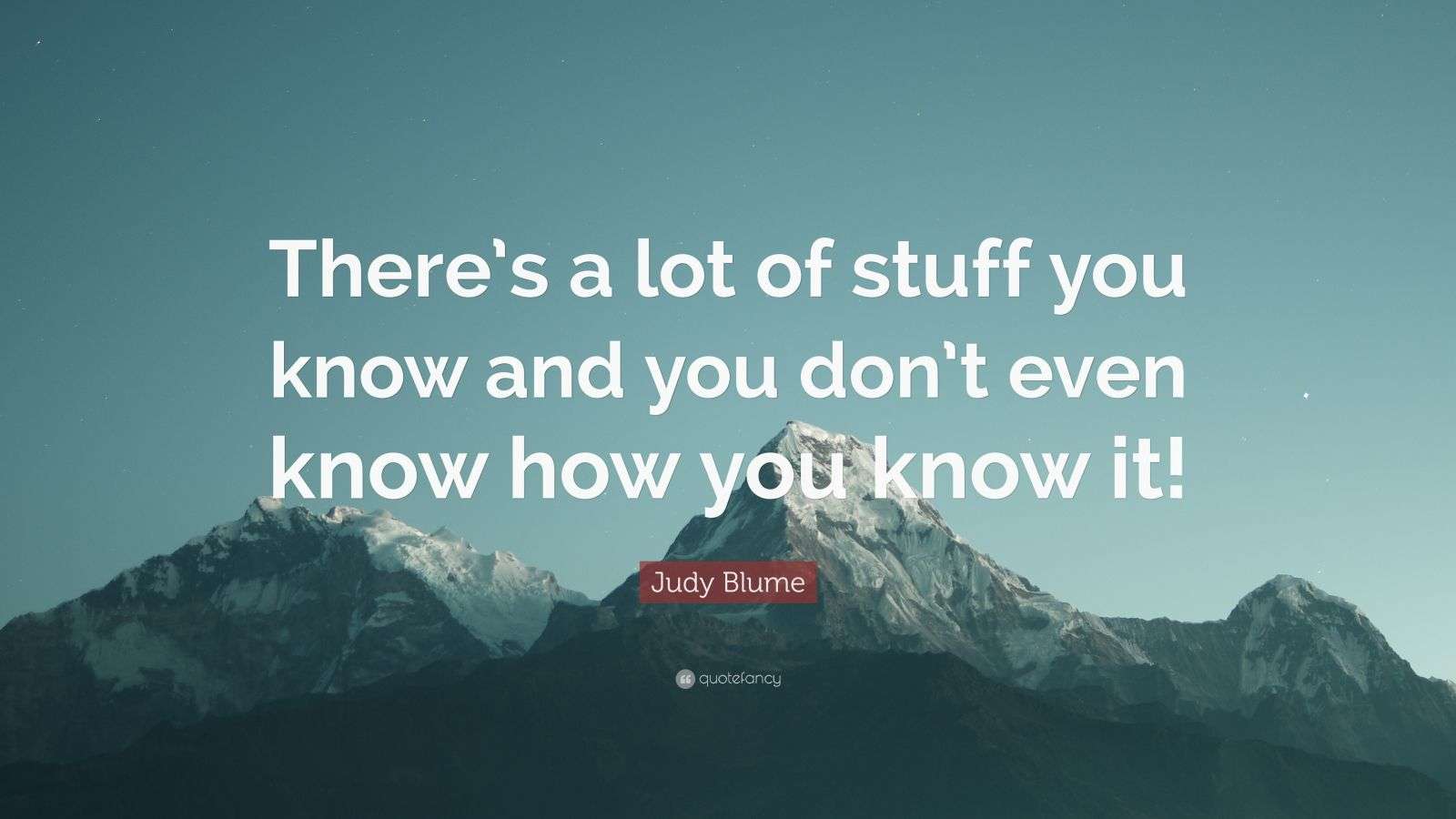 Judy Blume Quote: “There’s a lot of stuff you know and you don’t even ...