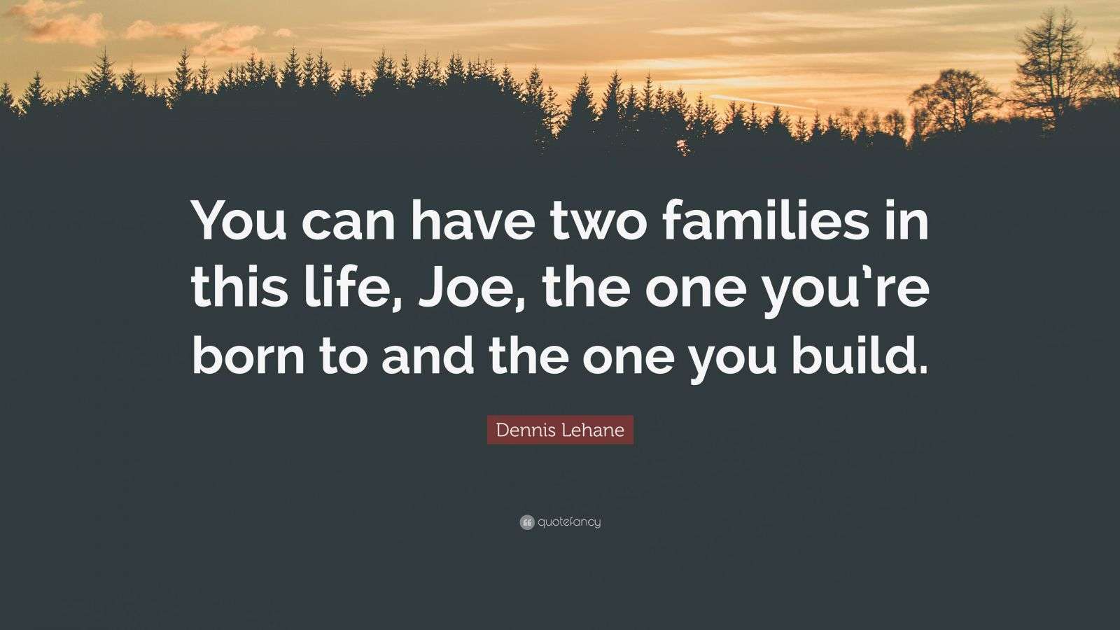 Dennis Lehane Quote: “You can have two families in this life, Joe, the ...