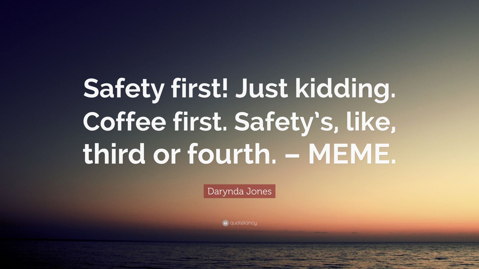 Darynda Jones Quote: “Safety first! Just kidding. Coffee first. Safety ...