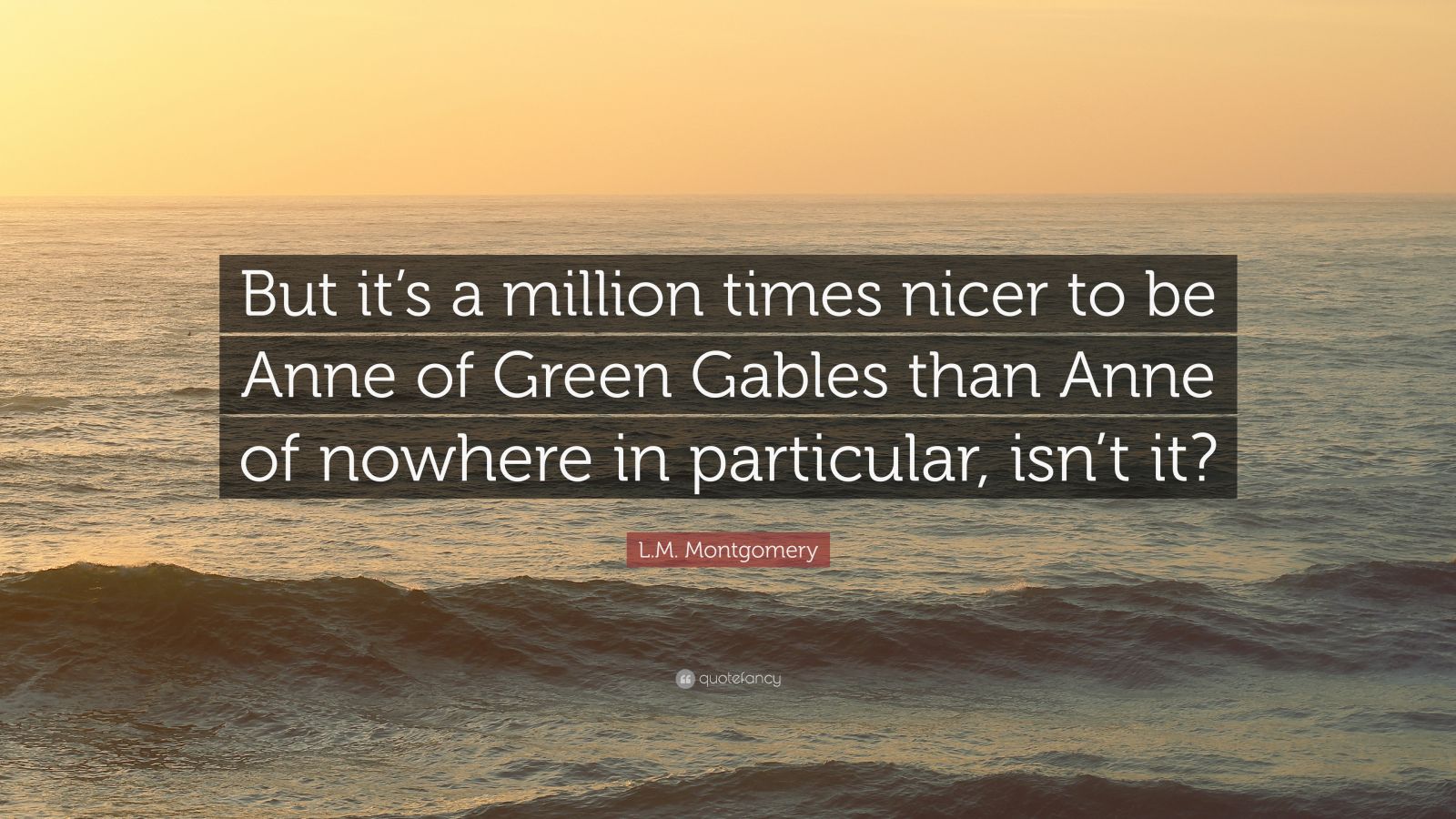 L.M. Montgomery Quote: “But it’s a million times nicer to be Anne of ...