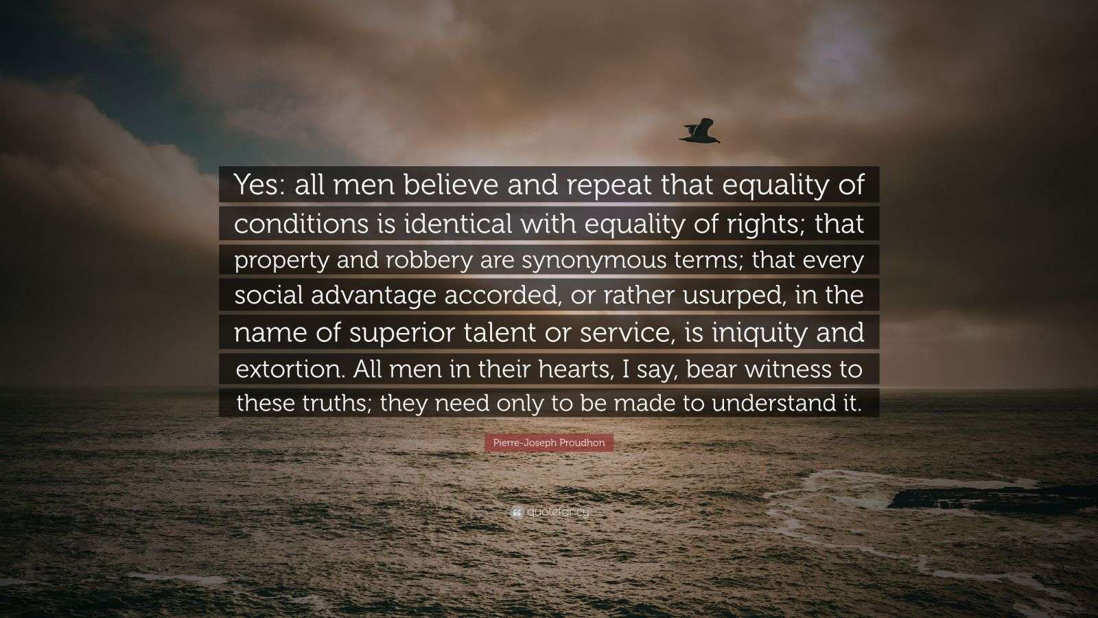 Pierre-Joseph Proudhon Quote: “Yes: all men believe and repeat that ...