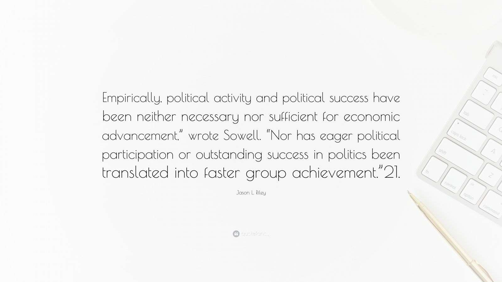 Jason L. Riley Quote: “Empirically, political activity and political ...