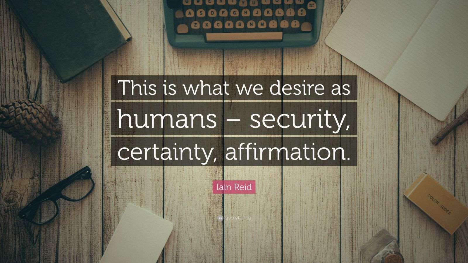 Iain Reid Quote: “This is what we desire as humans – security ...