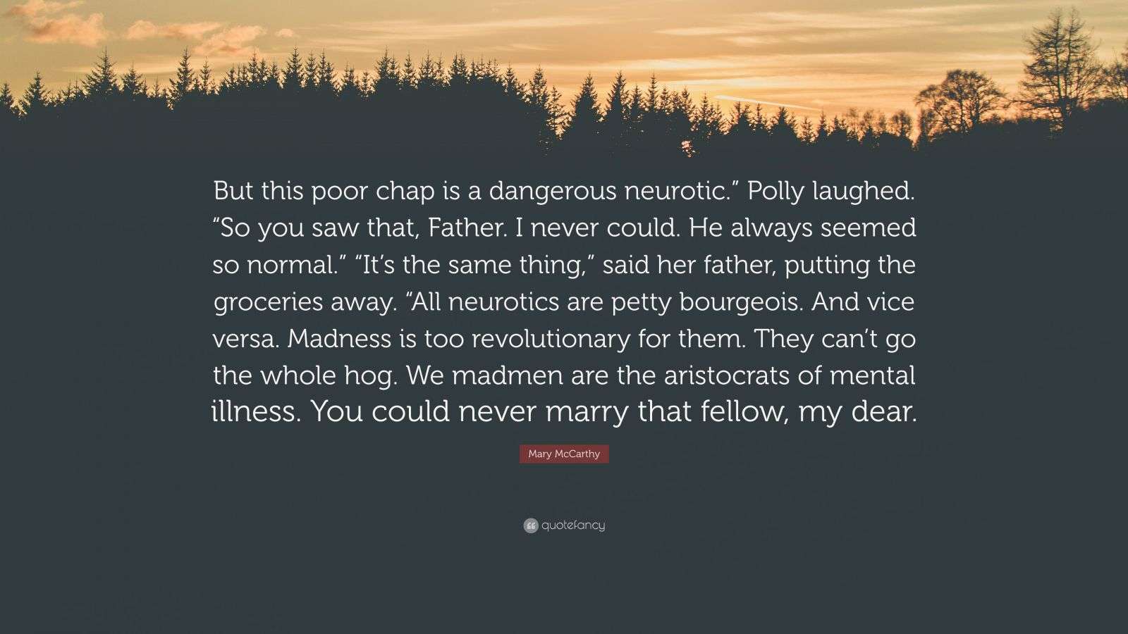 Mary McCarthy Quote: “But this poor chap is a dangerous neurotic ...