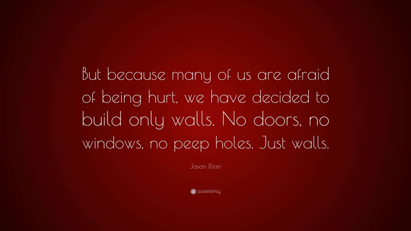 Jason Illian Quote: “But because many of us are afraid of being hurt ...
