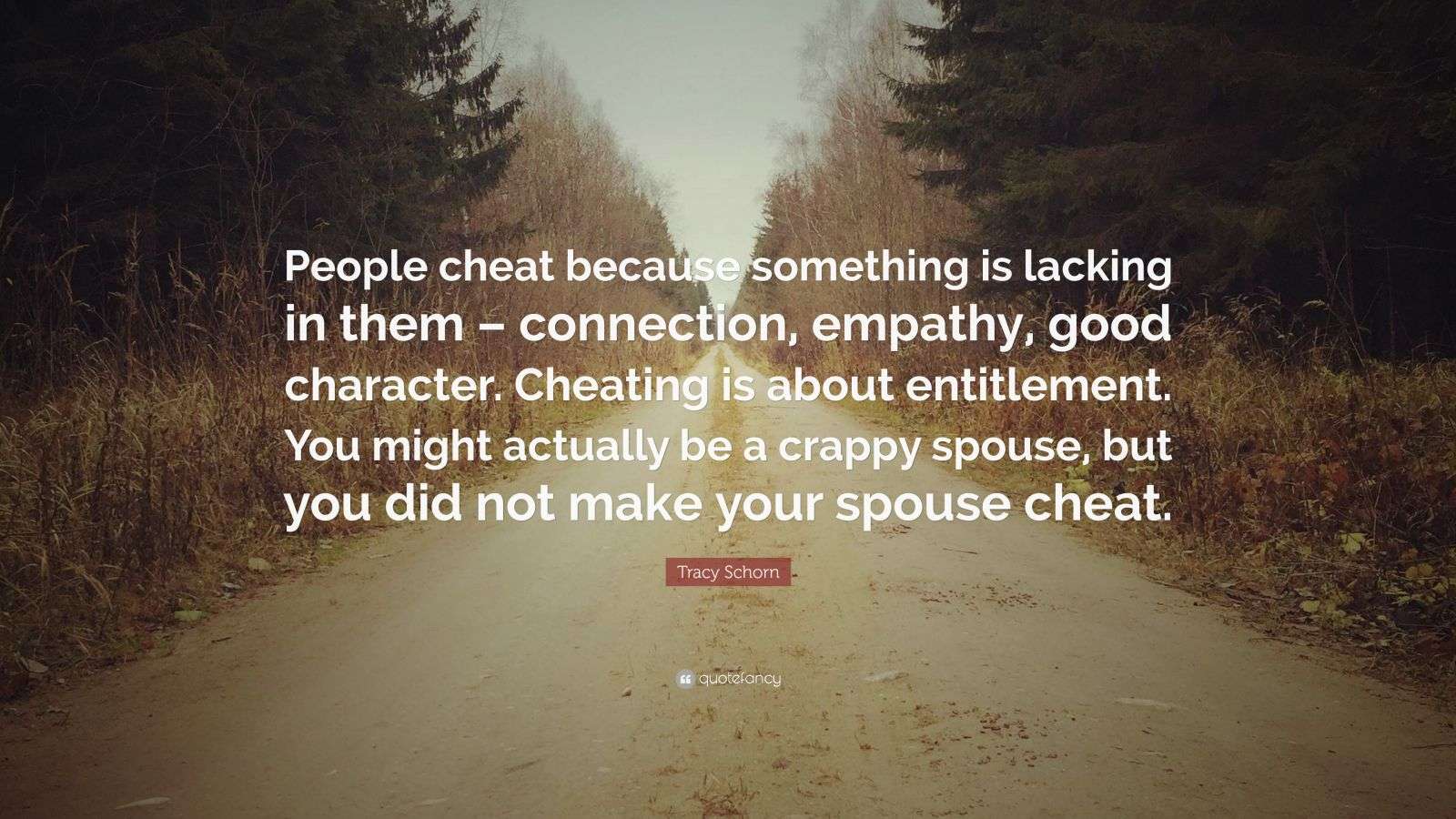 Tracy Schorn Quote: “People cheat because something is lacking in them ...