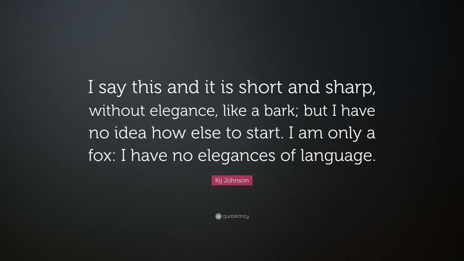 Kij Johnson Quote: “I say this and it is short and sharp, without ...