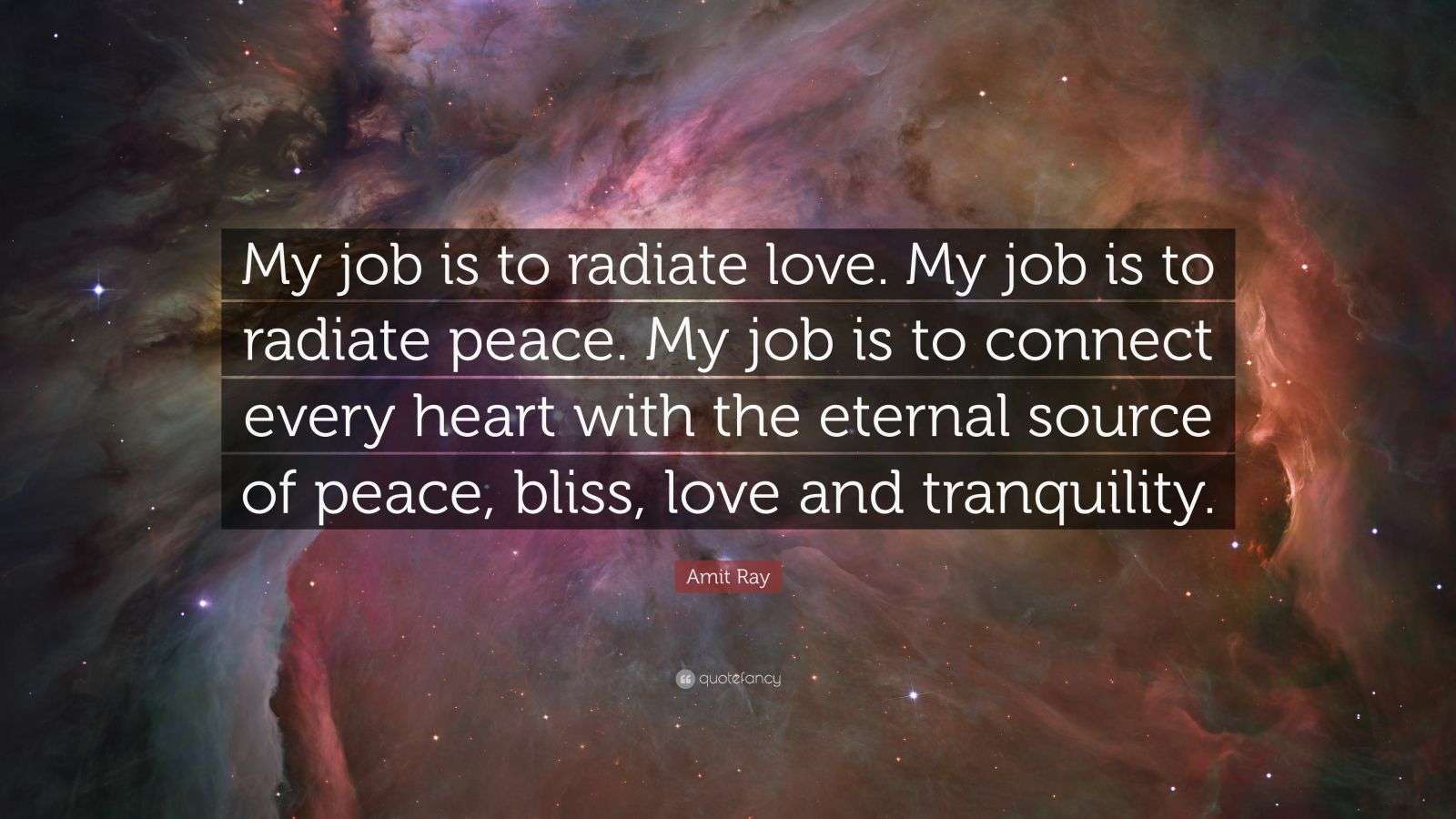 Amit Ray Quote: “My job is to radiate love. My job is to radiate peace ...