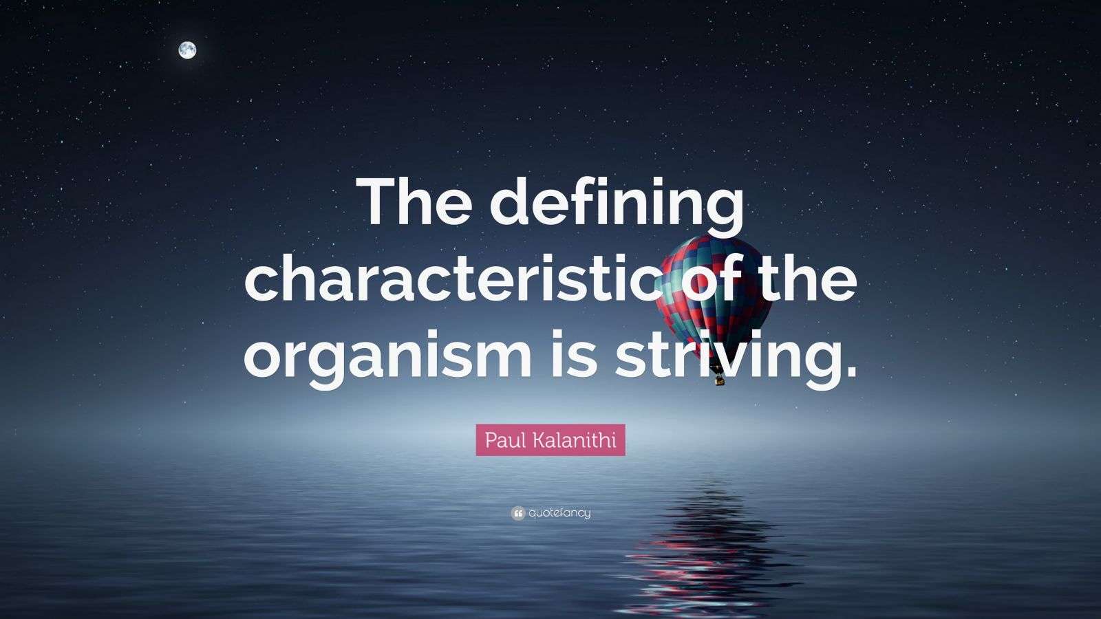 Paul Kalanithi Quote: “The defining characteristic of the organism is ...