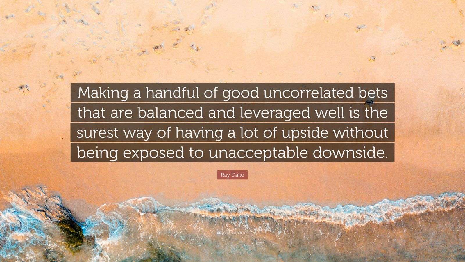 Ray Dalio Quote: “Making a handful of good uncorrelated bets that are ...