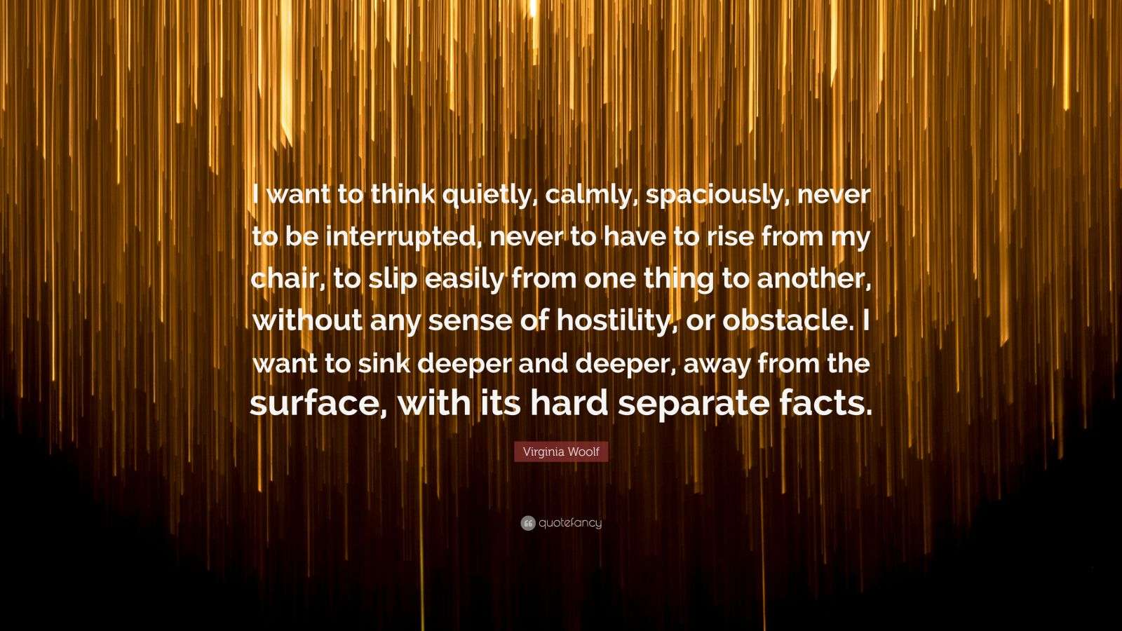 Virginia Woolf Quote: “I want to think quietly, calmly, spaciously ...