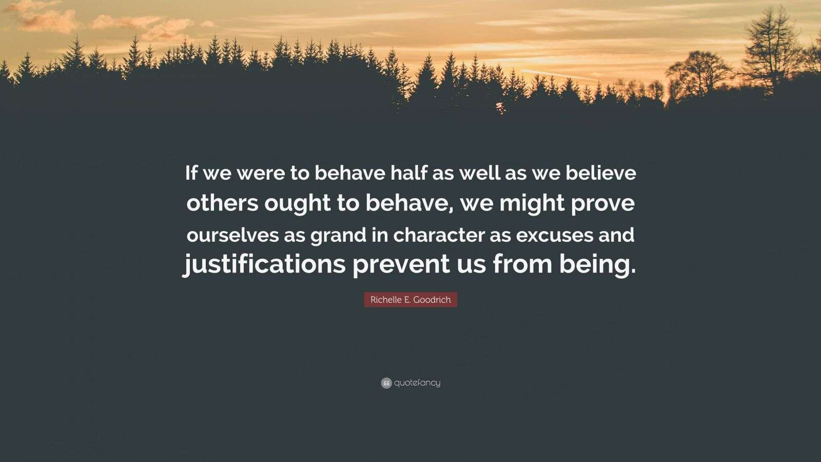 Richelle E. Goodrich Quote: “If we were to behave half as well as we believe others ought to ...