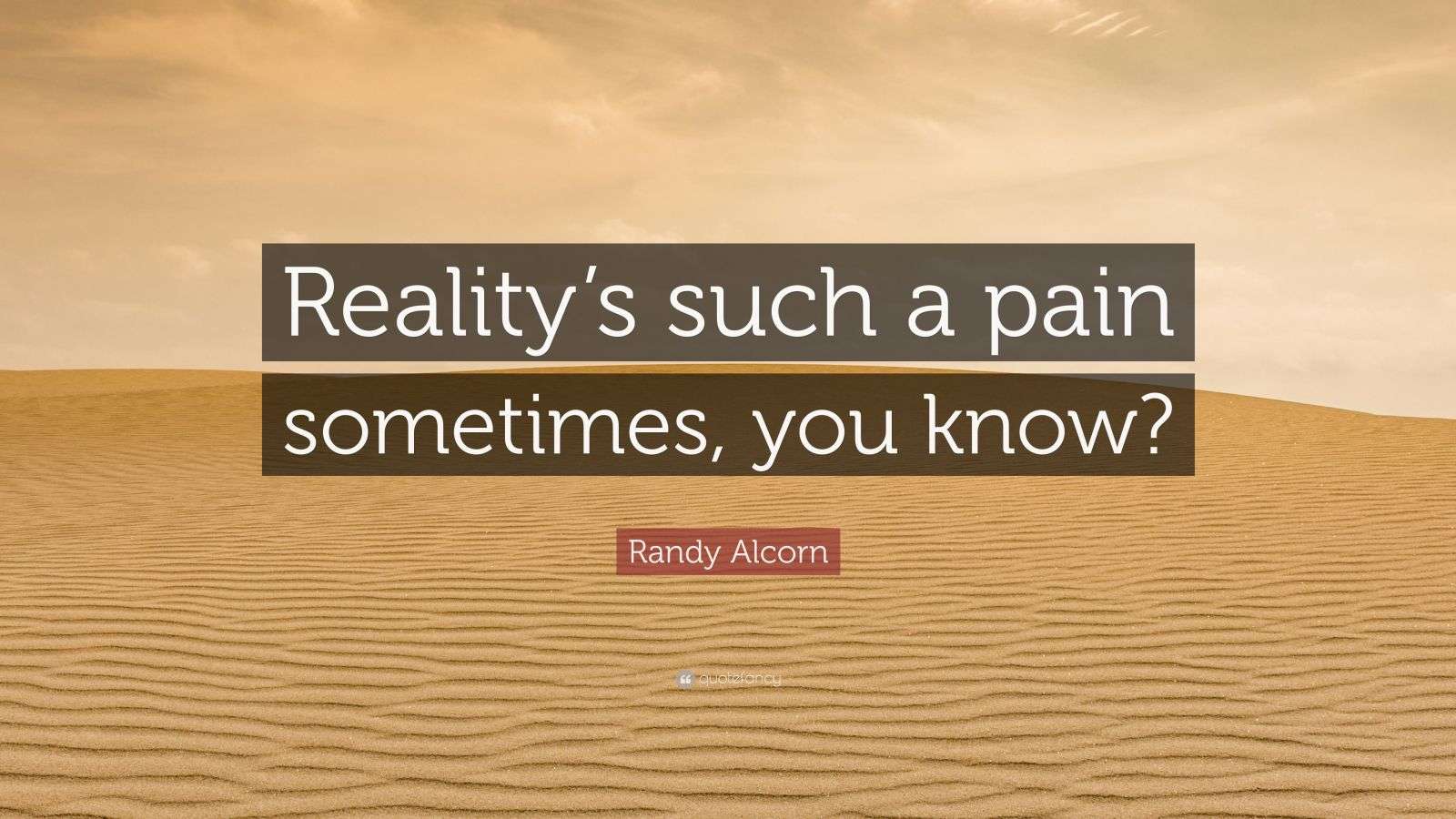 Randy Alcorn Quote: “Reality’s such a pain sometimes, you know?”