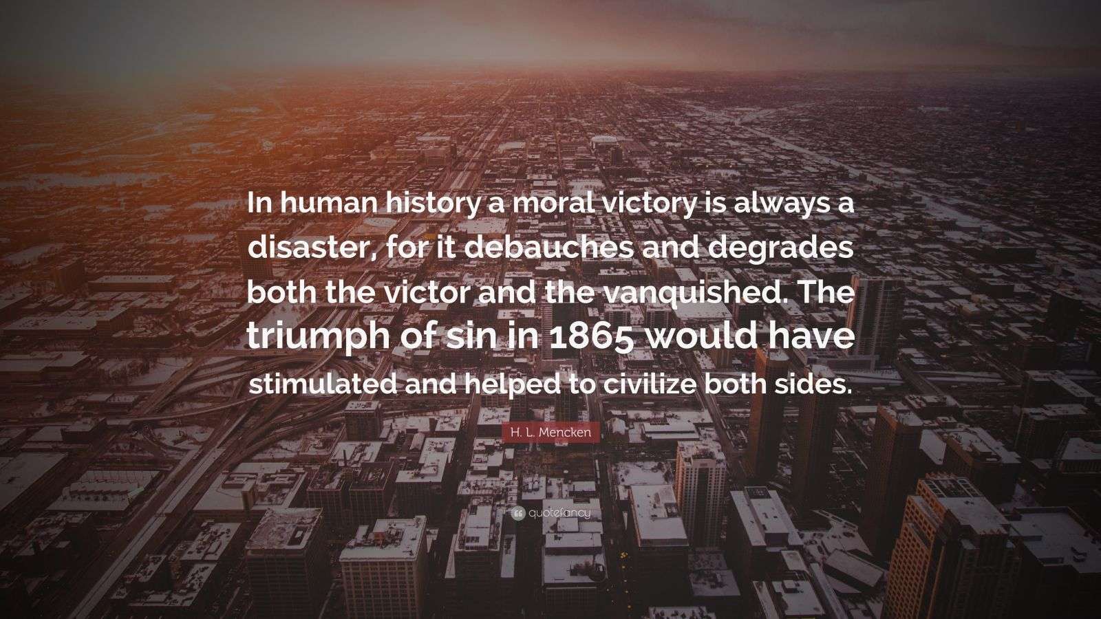 H. L. Mencken Quote: “In human history a moral victory is always a ...