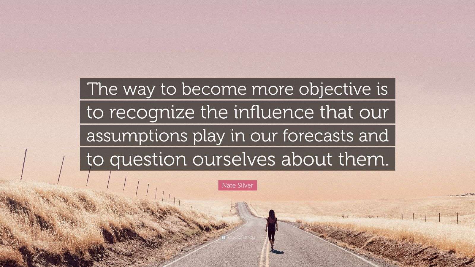 Nate Silver Quote: “The way to become more objective is to recognize ...