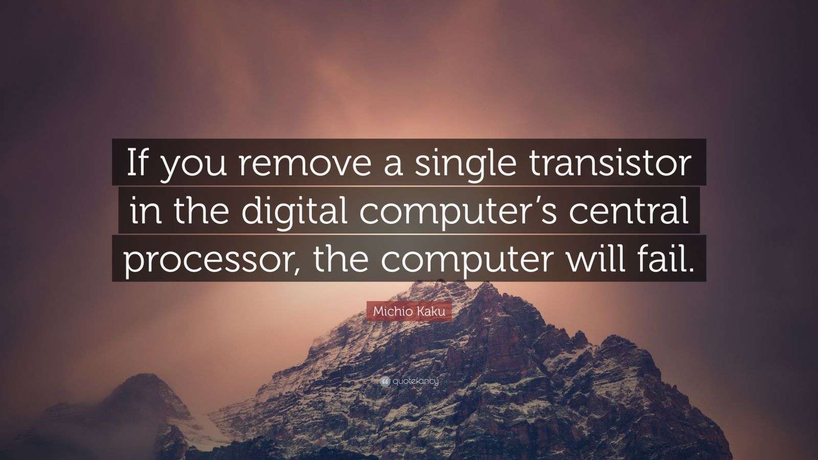 Michio Kaku Quote: “If you remove a single transistor in the digital ...