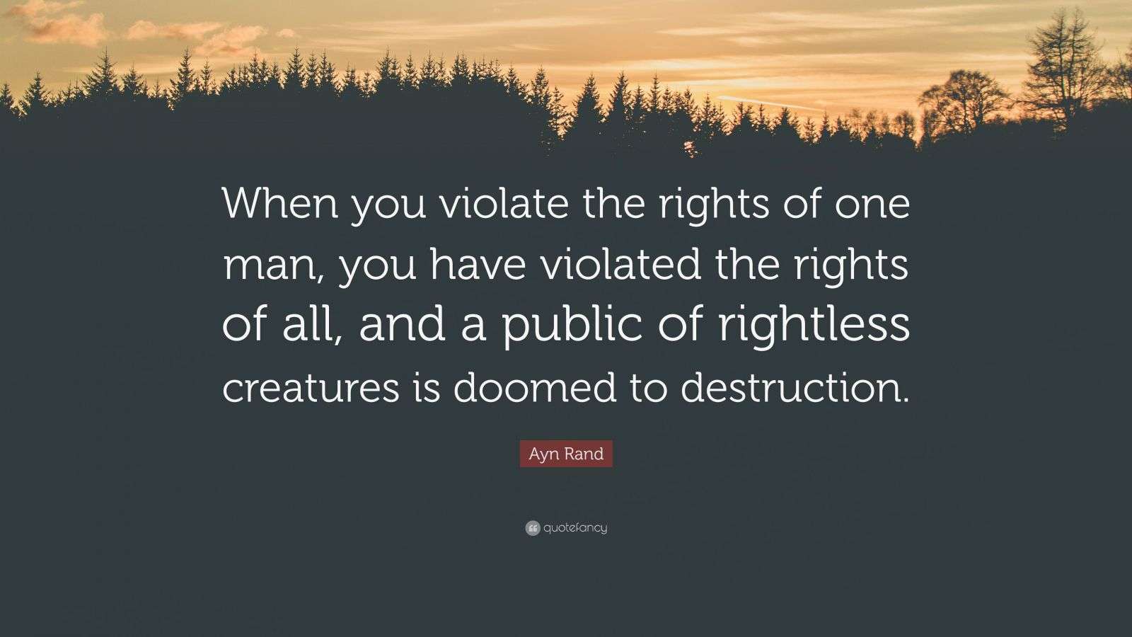 Ayn Rand Quote: “When you violate the rights of one man, you have ...