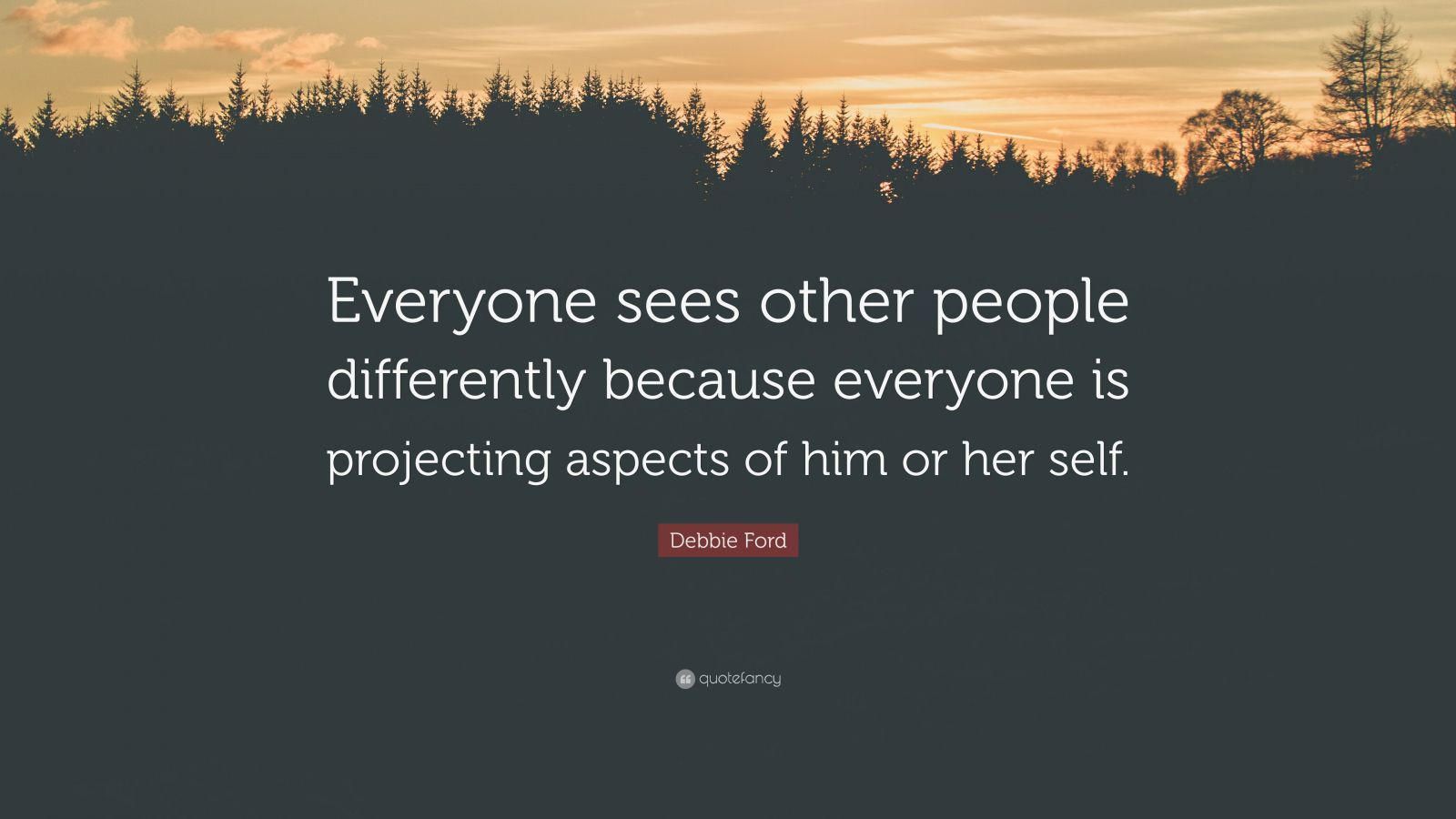Debbie Ford Quote: “Everyone sees other people differently because ...