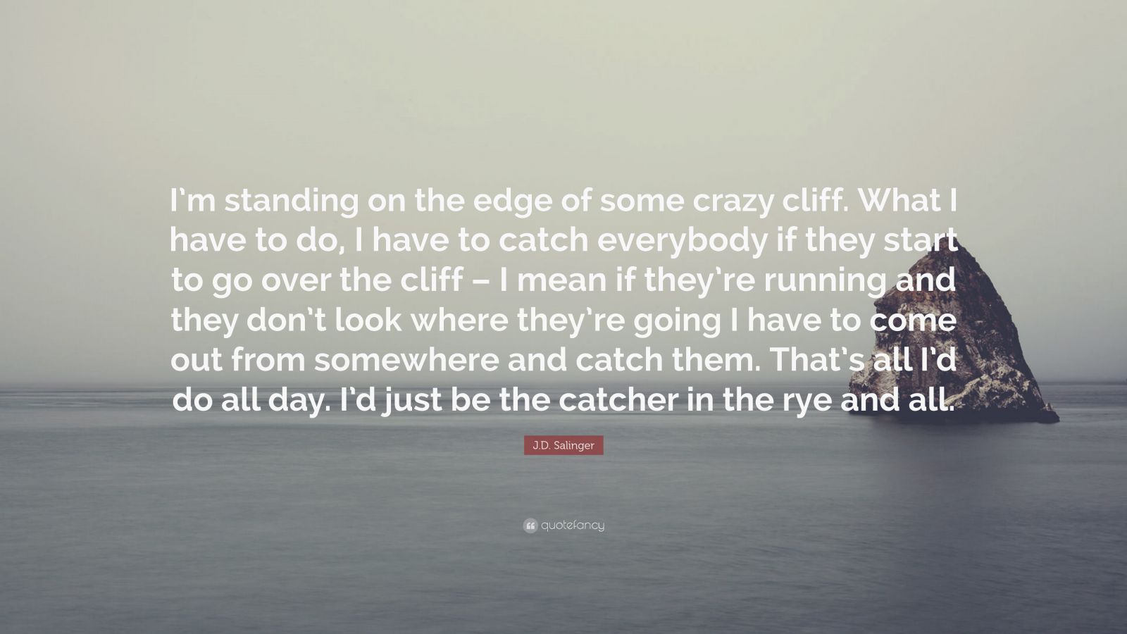 J.D. Salinger Quote: “I’m standing on the edge of some crazy cliff ...