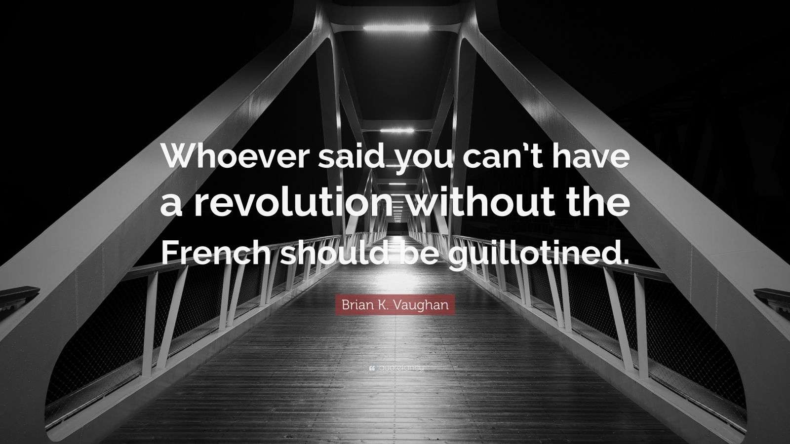 Brian K. Vaughan Quote: “Whoever said you can’t have a revolution ...