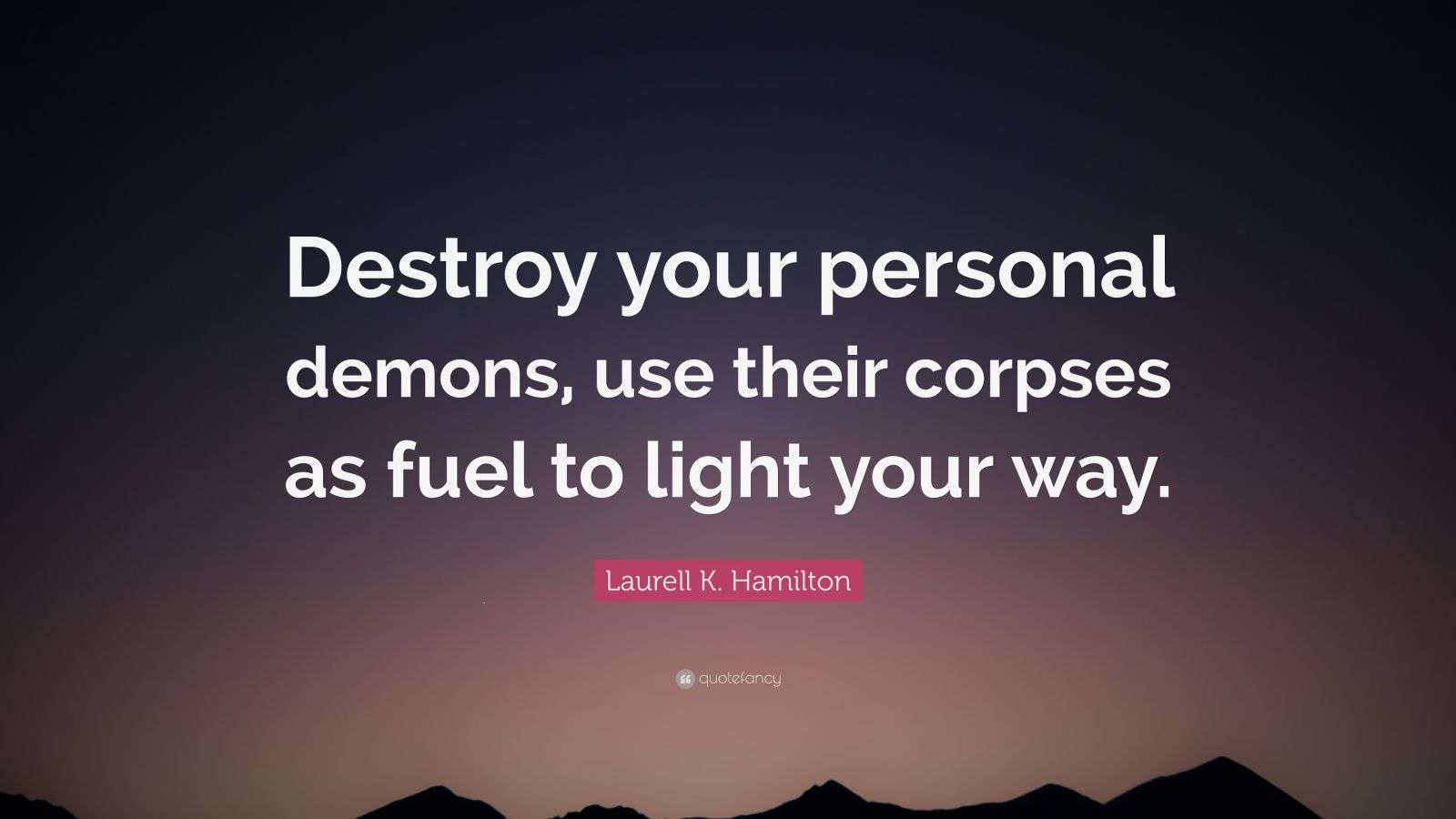 Laurell K. Hamilton Quote: “Destroy your personal demons, use their ...