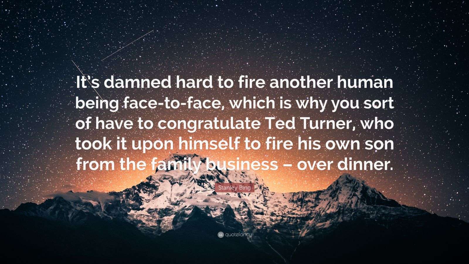 Stanley Bing Quote: “It’s damned hard to fire another human being face ...