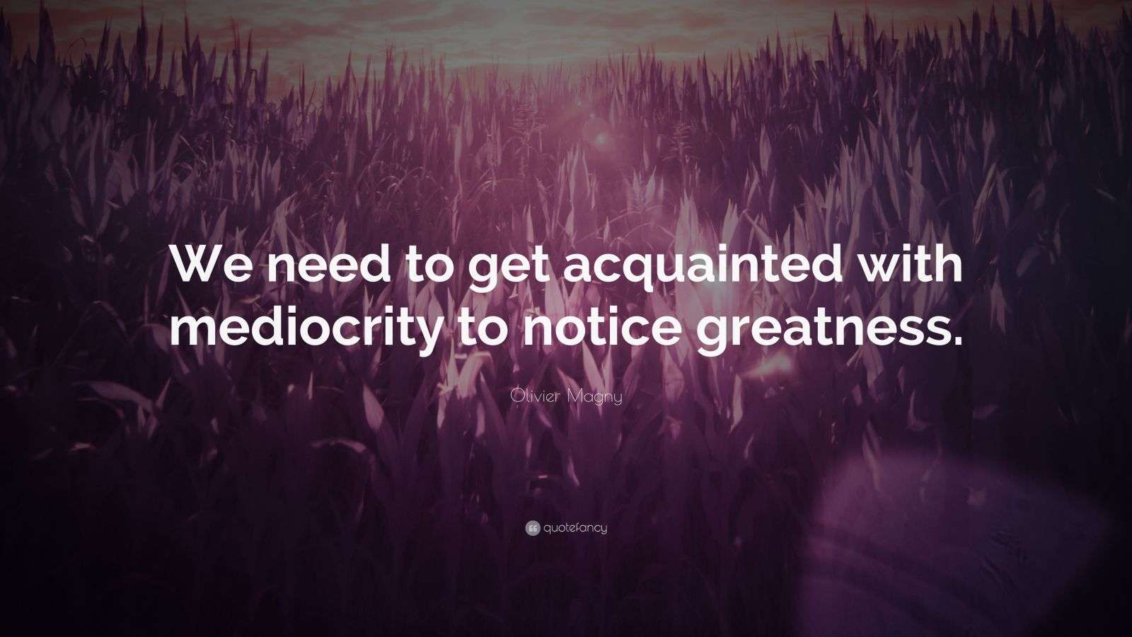 Olivier Magny Quote: “We need to get acquainted with mediocrity to ...