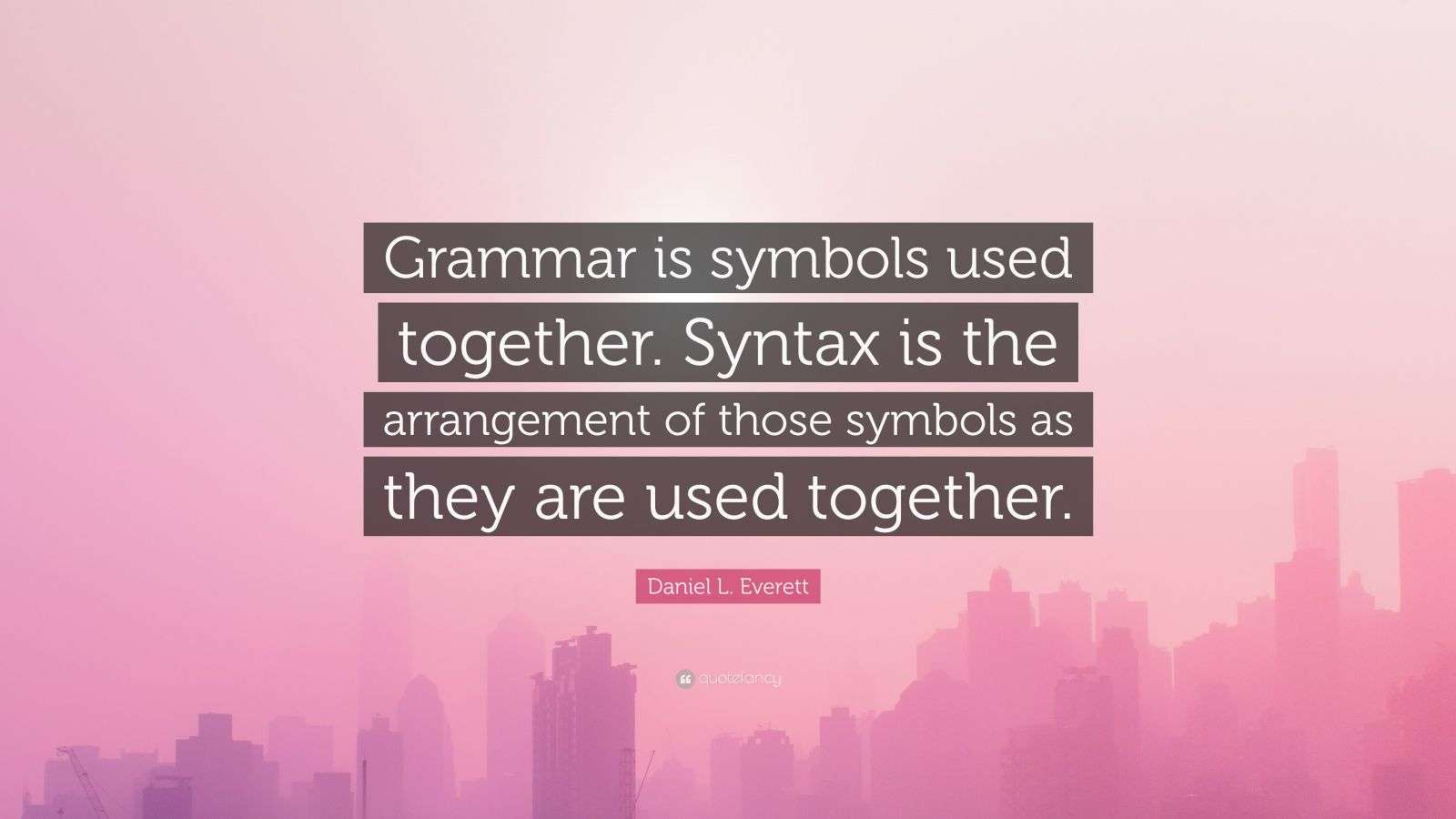 Daniel L. Everett Quote: “Grammar is symbols used together. Syntax is ...