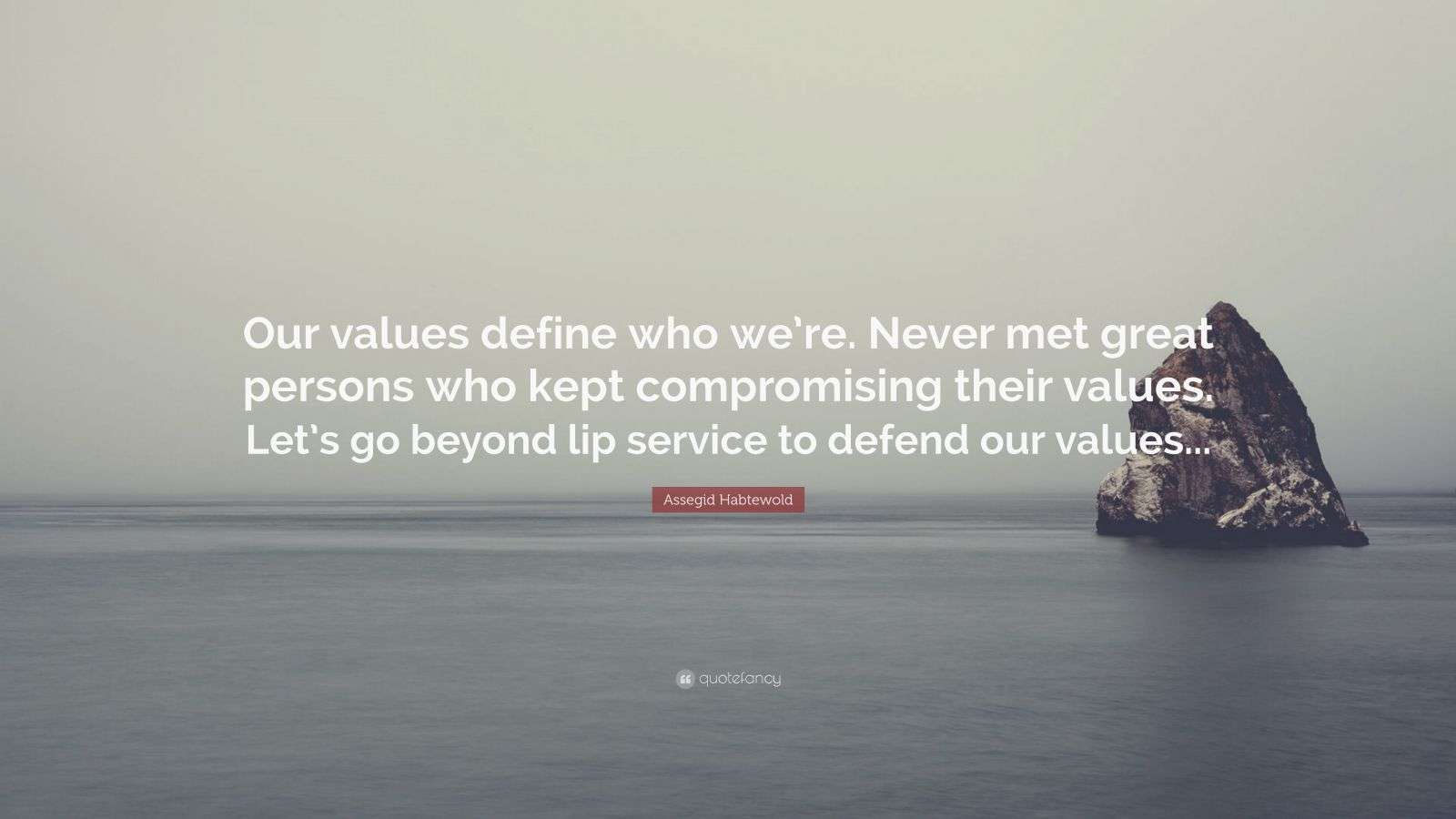 Assegid Habtewold Quote: “Our values define who we’re. Never met great ...