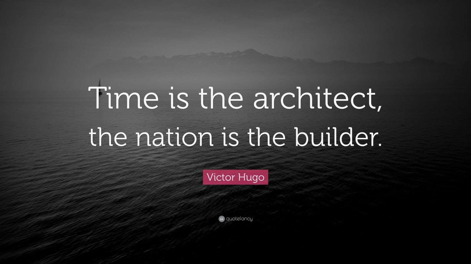 Victor Hugo Quote: “Time is the architect, the nation is the builder.”