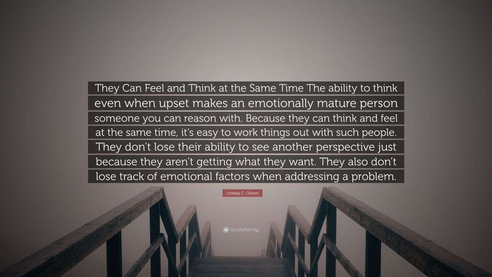 Lindsay C. Gibson Quote: “They Can Feel and Think at the Same Time The ...