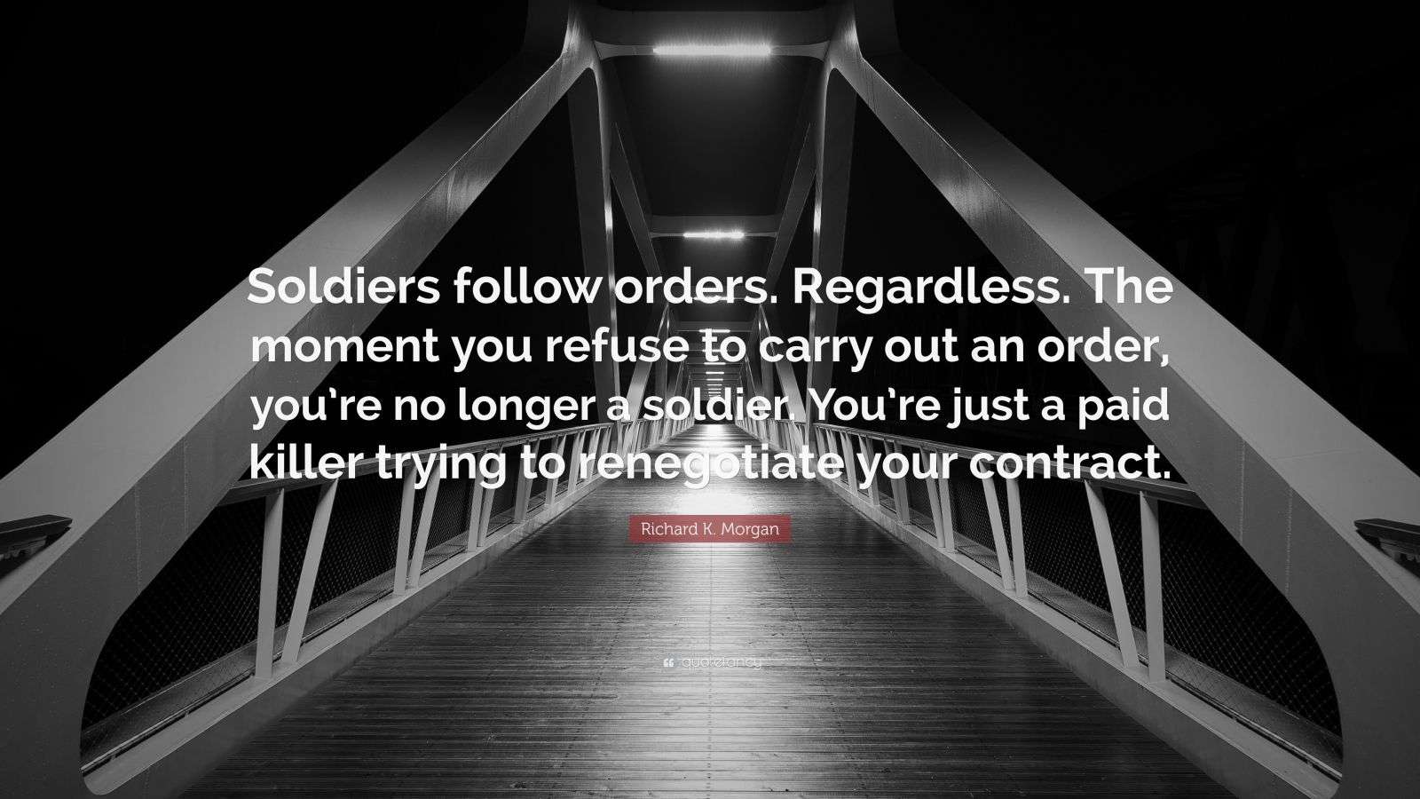 Richard K. Morgan Quote: “Soldiers follow orders. Regardless. The ...