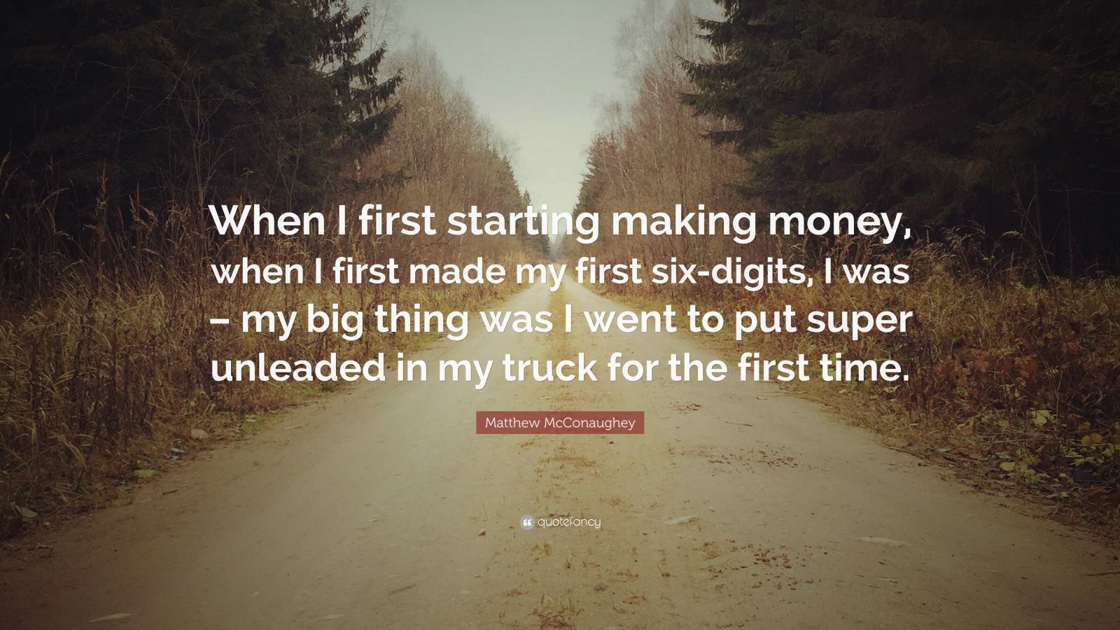 Matthew McConaughey Quote: “When I first starting making money, when I ...