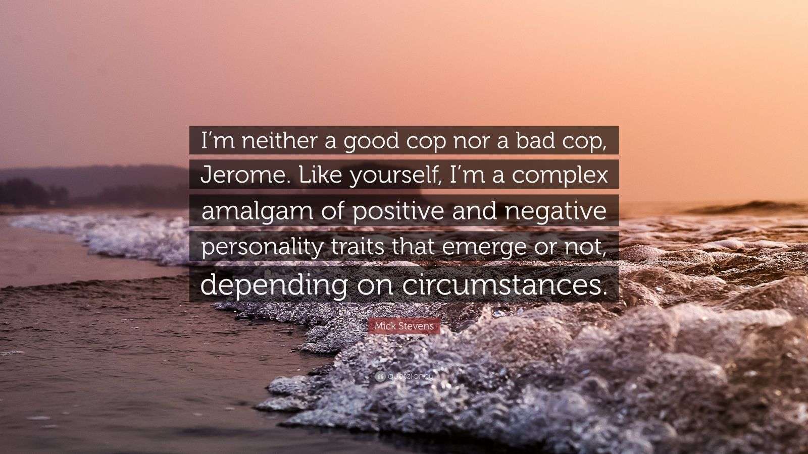 Mick Stevens Quote: “I’m neither a good cop nor a bad cop, Jerome. Like ...
