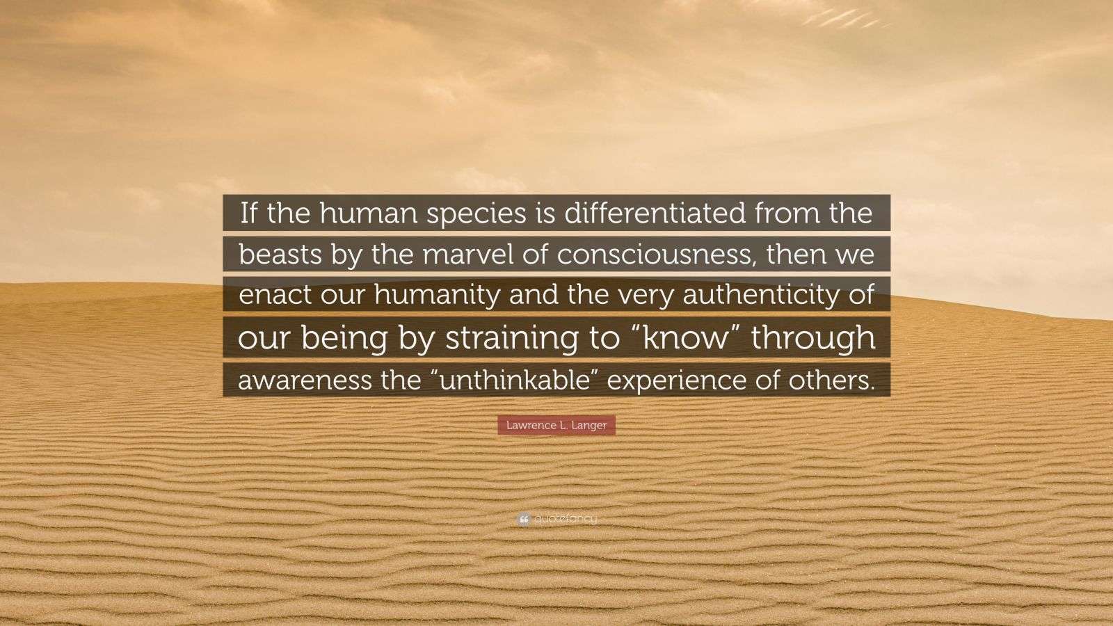 Lawrence L. Langer Quote: “If the human species is differentiated from ...