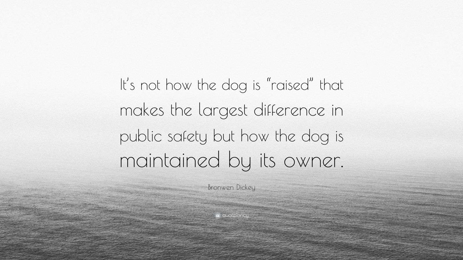 Bronwen Dickey Quote: “It’s not how the dog is “raised” that makes the ...