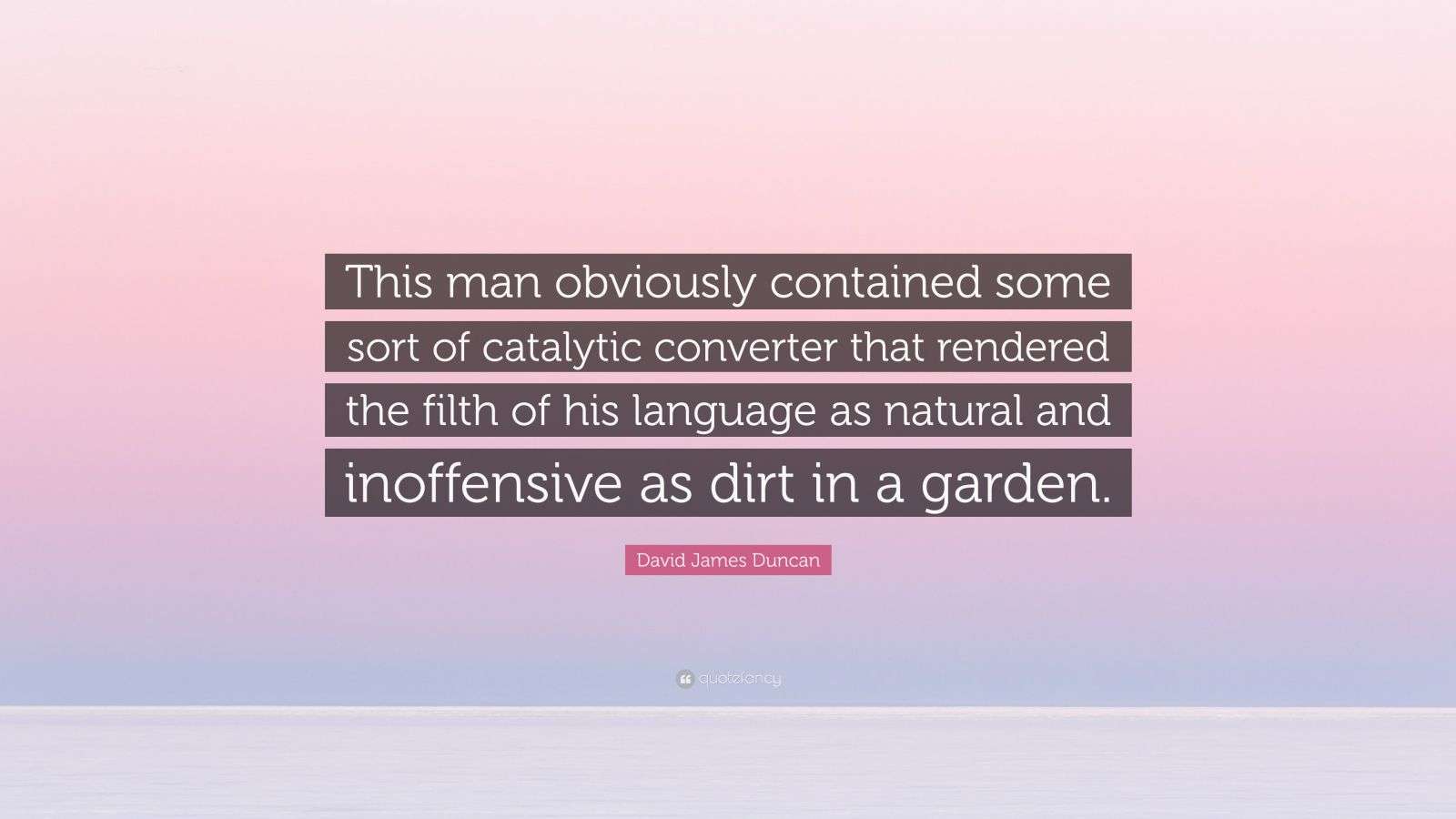 David James Duncan Quote: “This man obviously contained some sort of ...