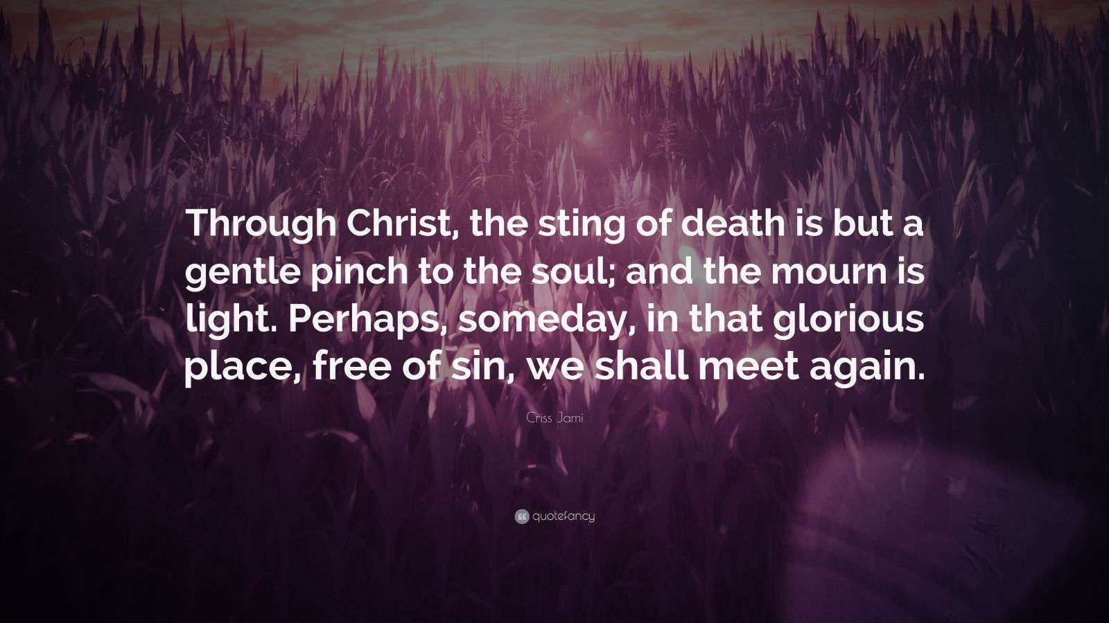 Criss Jami Quote: “Through Christ, the sting of death is but a gentle ...