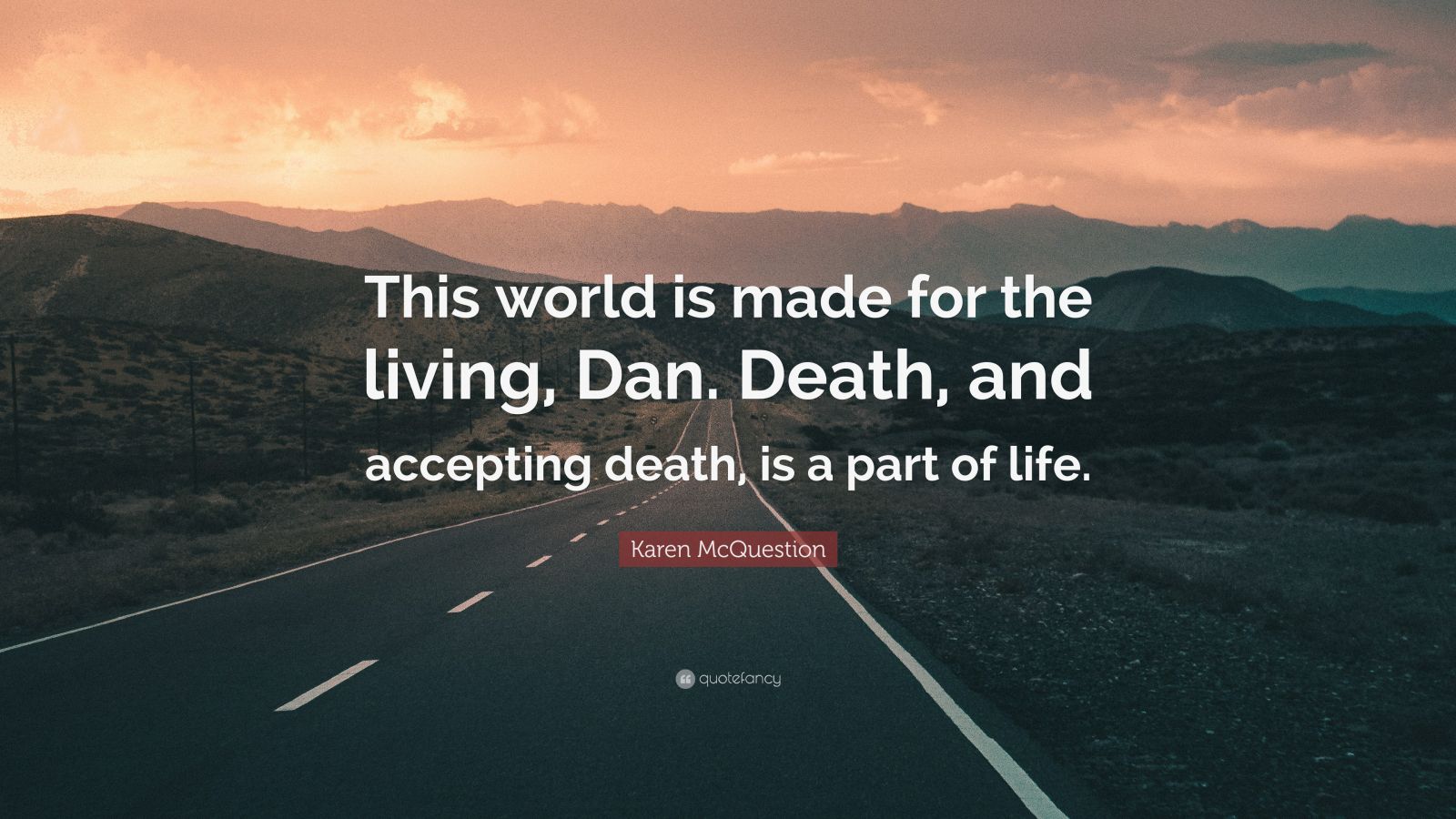 Karen McQuestion Quote: “This world is made for the living, Dan. Death ...