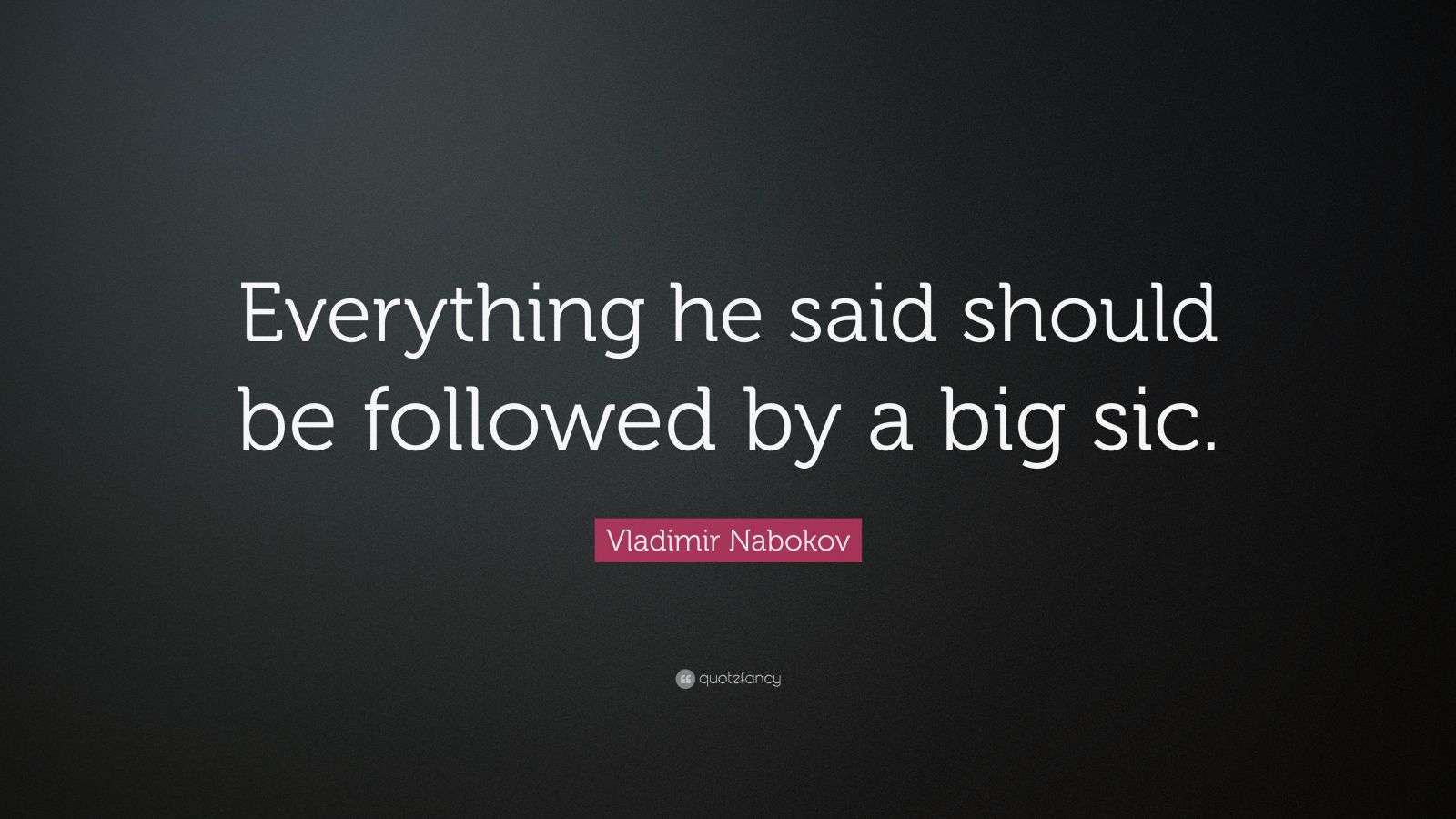 Vladimir Nabokov Quote: “Everything he said should be followed by a big ...