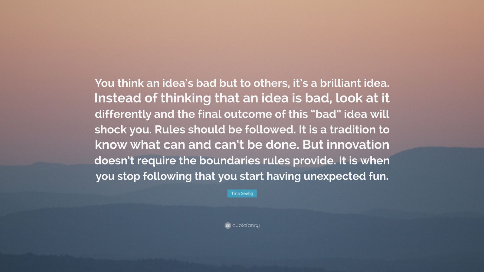 Tina Seelig Quote: “You think an idea’s bad but to others, it’s a ...