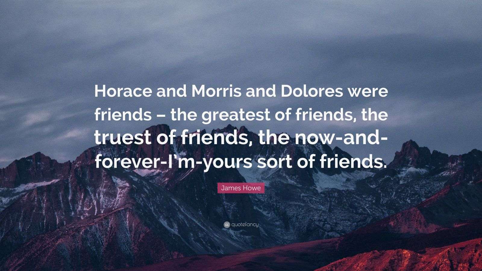 James Howe Quote: “Horace and Morris and Dolores were friends – the ...